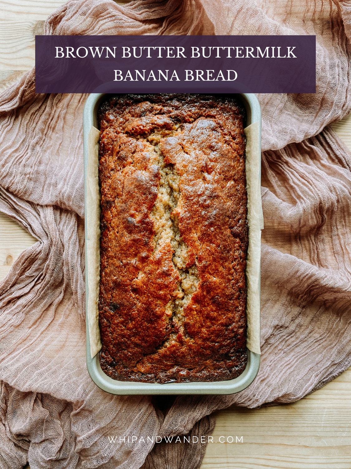 Brown Butter Buttermilk Banana Bread - Whip & Wander